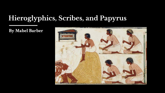 Hieroglyphics, Scribes, and Papyrus by Connie Miller on Prezi