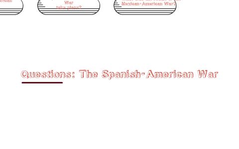 The Spanish-American War Questions by Brandon Digal on Prezi