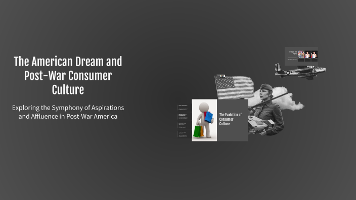 The American Dream and Post-War Consumer Culture by Hesha Agarwal on Prezi