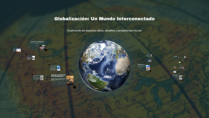 Globalización: Un Mundo Interconectado by sofia jimenez on Prezi