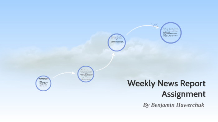 Weekly News Report Assignment by Benjamin Hawerchuk on Prezi