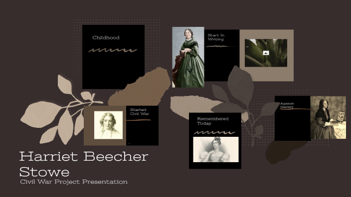 Harriet Beecher Stowe: A Civil War Hero by Leah Dignan on Prezi