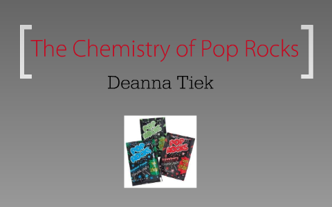 Chemistry Of Pop Rocks by Deanna Tiek on Prezi