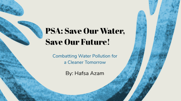PSA: Save Our Water, Save Our Future! by Hafsa Azam on Prezi