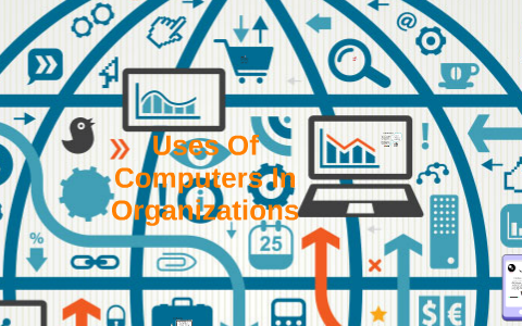 Use Of Computers In Organizations by Group Project on Prezi