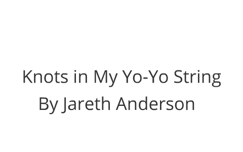 Knots in my Yo-Yo String Presentation by Jareth Anderson on Prezi
