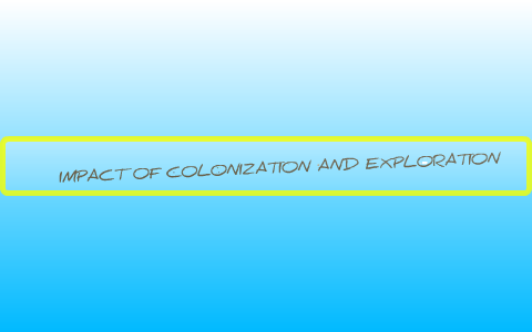 IMPACT OF COLONIZATION AND EXPLORATION by Matthew Apel