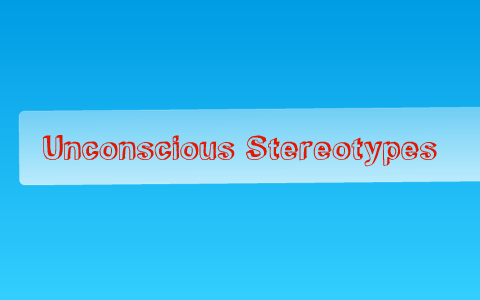 Unconscious Bias: The Truth About Stereotypes by Brandon Bobb on Prezi