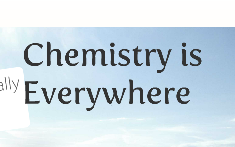 Chemistry Is Everywhere by abanoub henry on Prezi