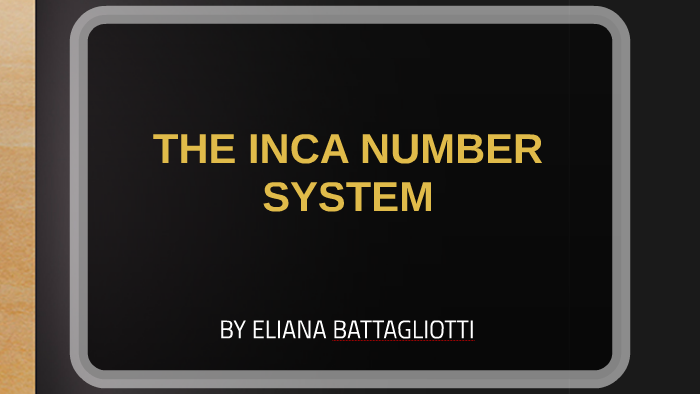 THE INCA NUMBER SYSTEM by Eliana Battagliotti on Prezi