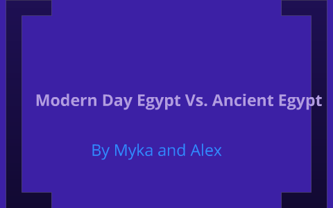 Modern Day Egypt vs. Ancient Egypt by Alexandra Medley on Prezi