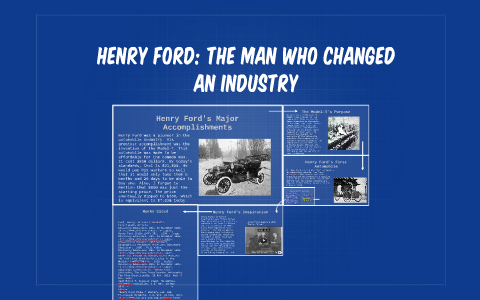 Henry Ford: The Man Who Changed An Industry by Jack Manoog on Prezi