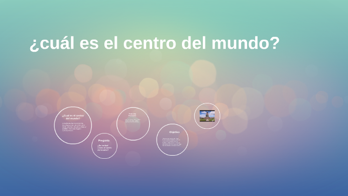 ¿cuál es el centro del mundo? by Mariana Pinzón on Prezi