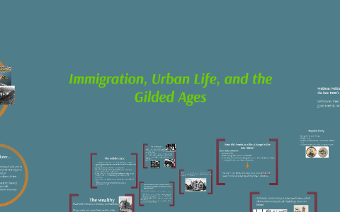 Immigration, Urban Life, and the Gilded Ages by Jo ann Bohn on Prezi
