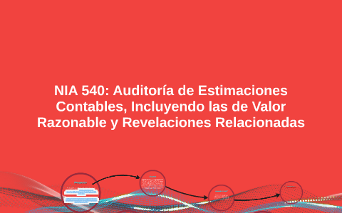 NIA 540: Auditoría de Estimaciones Contables, Incluyendo las by on Prezi
