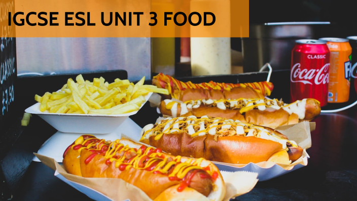 IGCSE ESL 6th EDITION UNIT 3 FOOD by jasmine evrensel on Prezi
