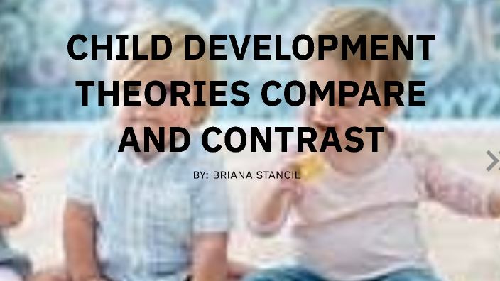 CHILD DEVELOPMENT THEORIES COMPARE AND CONTRAST by Briana Stancil on Prezi