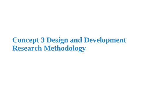 Design and Development Research Methodology by Yan Zhou on Prezi