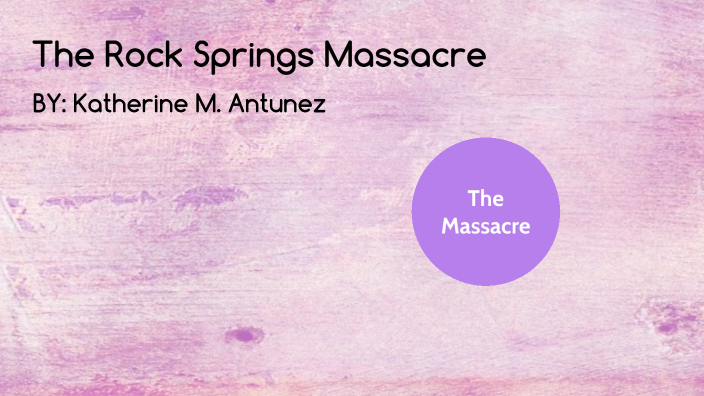 The rock Springs Massacre by Katherine Martinez-Antunez on Prezi