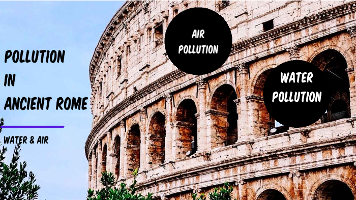 Pollution in Ancient Rome by Atia Osborne on Prezi