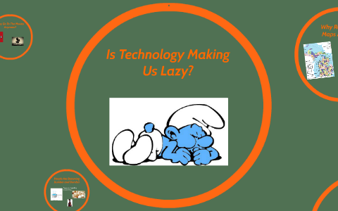 Is Technology Making Us Lazy? by Dominic Sposita on Prezi