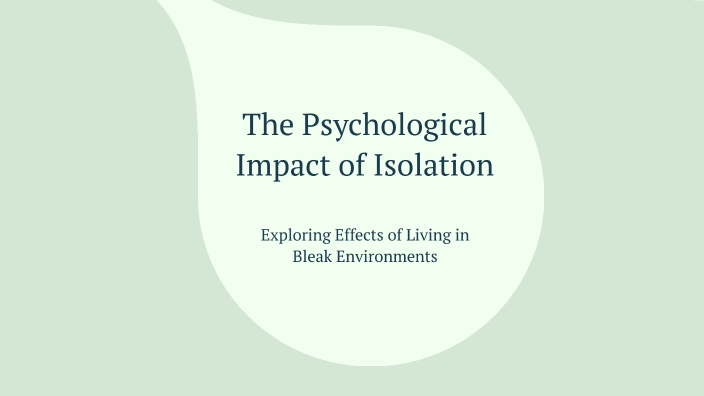 The Psychological Impact of Isolation by ocka stroemer on Prezi