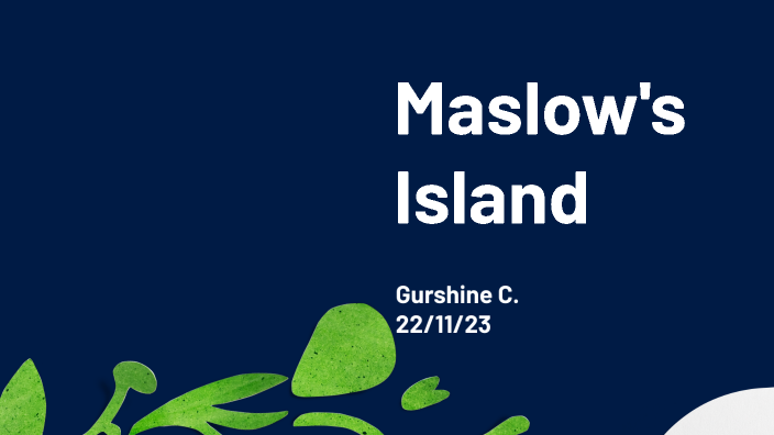 GC MAM 1020 A2 - Maslow's Island by Gurshine Curry on Prezi