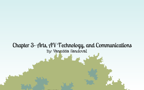 Chapter 3 - Arts, AV Technology, and Communications by vanessa sandoval ...