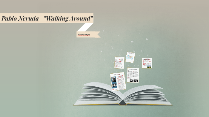 Pablo Neruda- "Walking Around" by Mathias Mejia on Prezi