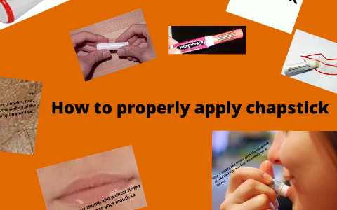How to properly apply chapstick by Olivia Catarina on Prezi