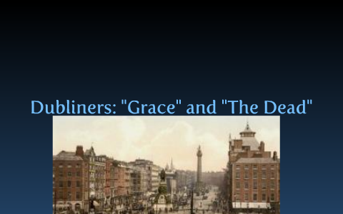 Dubliners: "Grace" and "The Dead" by Allison Beck on Prezi