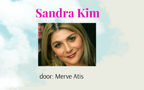 Sandra Kim by Merve Atis on Prezi