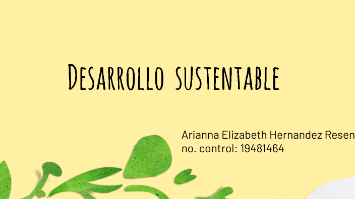 Desarrollo Sustentable by Arianna E. Hernandez Resendiz on Prezi
