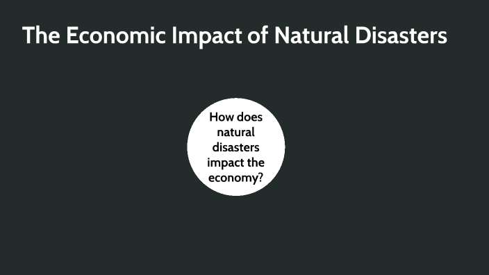 Economic Impact of Natural Disasters by Non YoourBusiness on Prezi