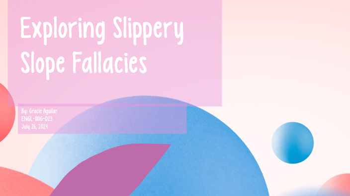 Exploring Slippery Slope Fallacies by graciela aguilar on Prezi
