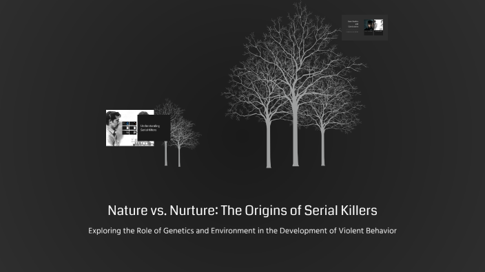 Nature vs. Nurture: The Origins of Serial Killers by ron l on Prezi