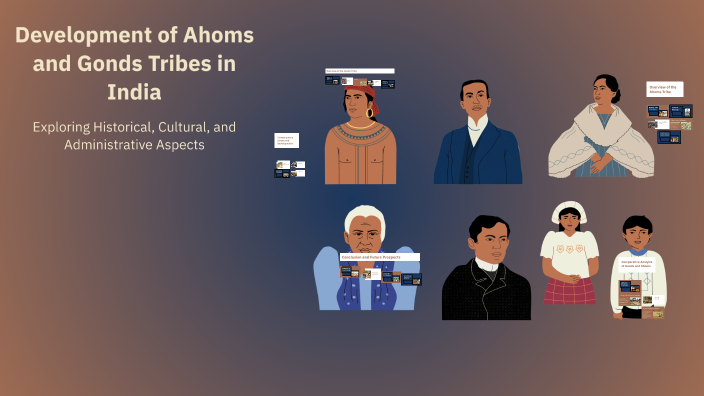 Development of Ahoms and Gonds Tribes in India by Eshal Jameela on Prezi