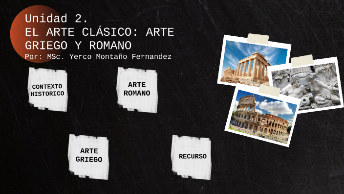 Unidad 2. EL ARTE CLÁSICA: ARTE GRIEGO Y ROMANO by YERCO MONTAÑO FERNANDEZ on Prezi