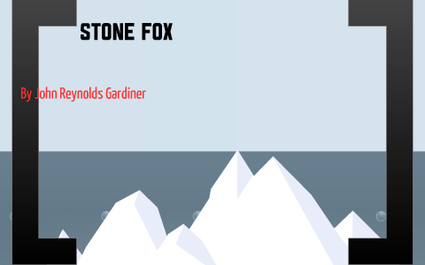 Stone Fox By: John Reynolds Gardiner by gabe petrucelli on Prezi