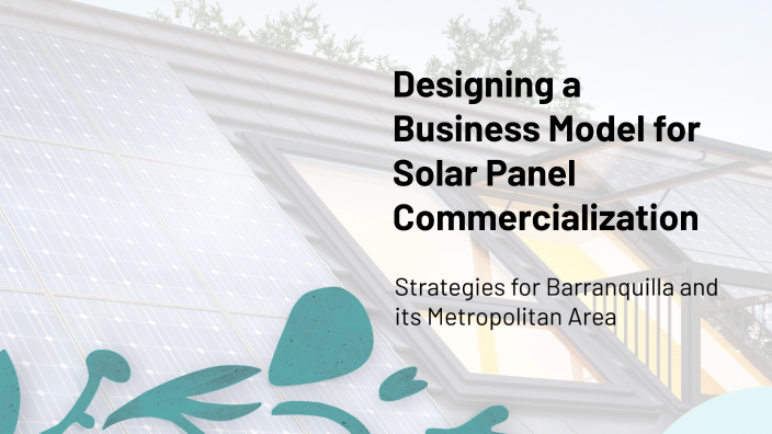 Designing a Business Model for Solar Panel Commercialization by Tatiana ...