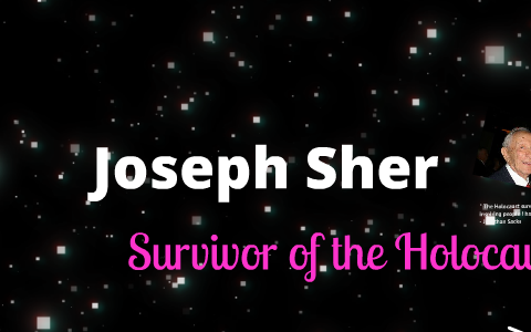 Joseph Sher- Survivor of the Holocaust by Amber Jones on Prezi