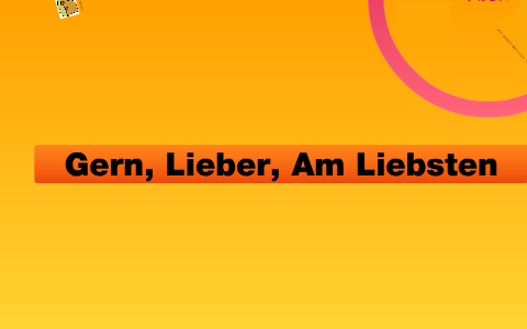 Gern, Lieber, Am Liebsten by Zakuro Allison on Prezi
