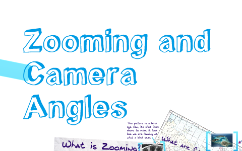 Zooming and Camera Angles by Sadye Mullins on Prezi