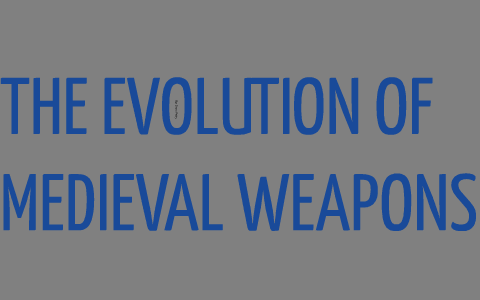 The Evolution of Medieval Weapons by on Prezi