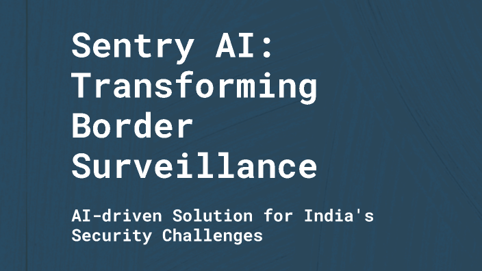 Sentry AI: Transforming Border Surveillance by Rahul Baxi on Prezi
