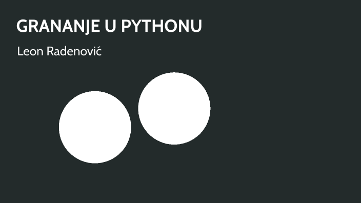 GRANANJE U PYTHONU by leon Radenović on Prezi