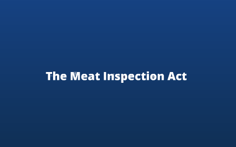 Meat Inspection Act by Evan Phillips on Prezi
