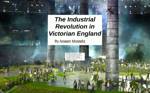 The Industrial Revolution in Victorian England by Anaam Mostafiz on Prezi