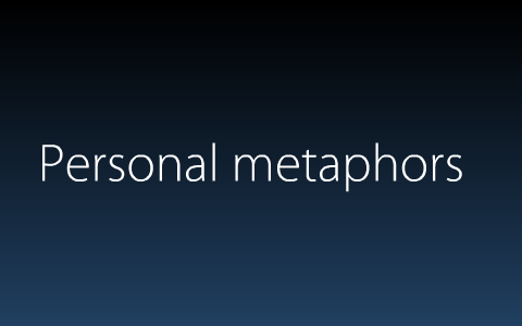 Personal metaphors by alexia jordan on Prezi