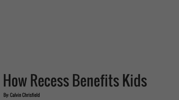 How Recess Benefits Kids Visual Aid by Calvin Chrisfield on Prezi